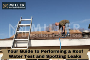 Your Guide to Performing a Roof Water Test and Spotting Leaks